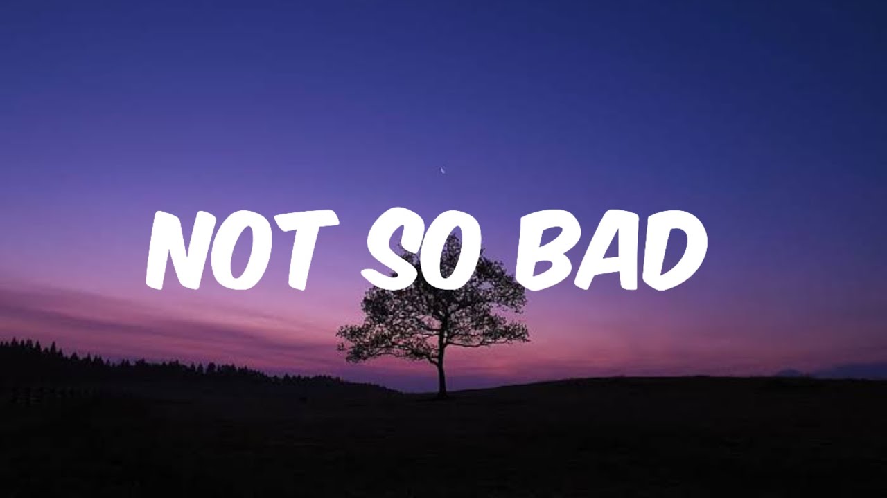 not so bad (lyrics) - YouTube