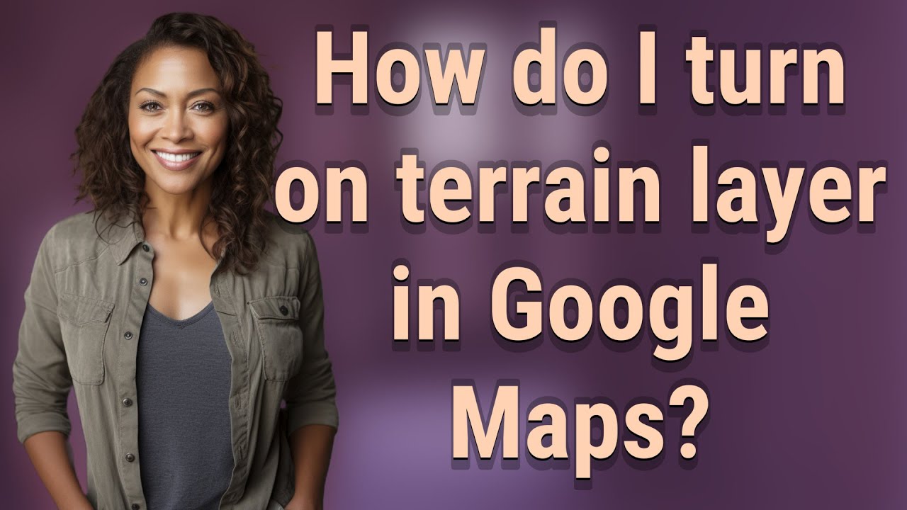 How do I turn on terrain layer in Google Maps? - YouTube