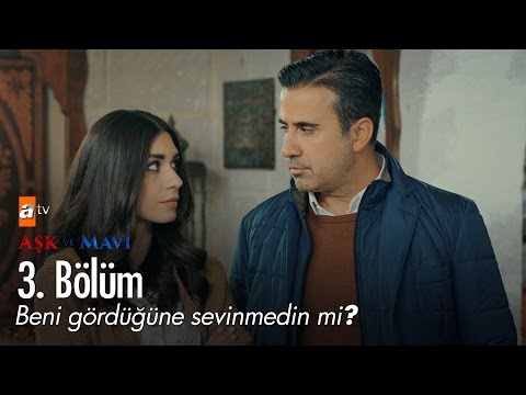 Beni gördüğüne sevinmedin mi? - Aşk ve Mavi 3. Bölüm - atv
