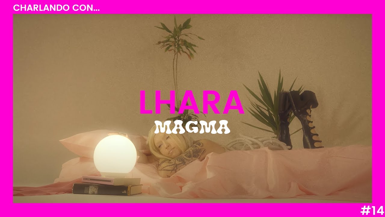 CHARLANDO CON...LHARA | MAGMA REVISTA - YouTube