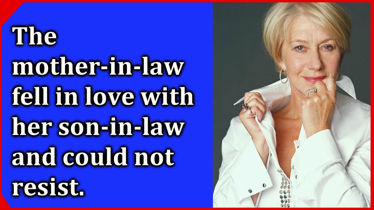 The mother-in-law fell in love with her son-in-law and could not resist ...