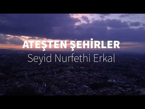 ATEŞTEN ŞEHİRLER (Bâb-ı Sakar, Bâb-ı Sair) / Şiir ve Seslendiren: Seyid Nurfethi Erkal