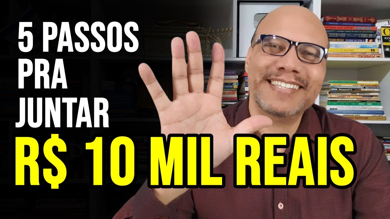5 PASSOS PRÁTICOS PRA JUNTAR 10 MIL REAIS QUE REALMENTE FUNCIONAM - DEZ ...