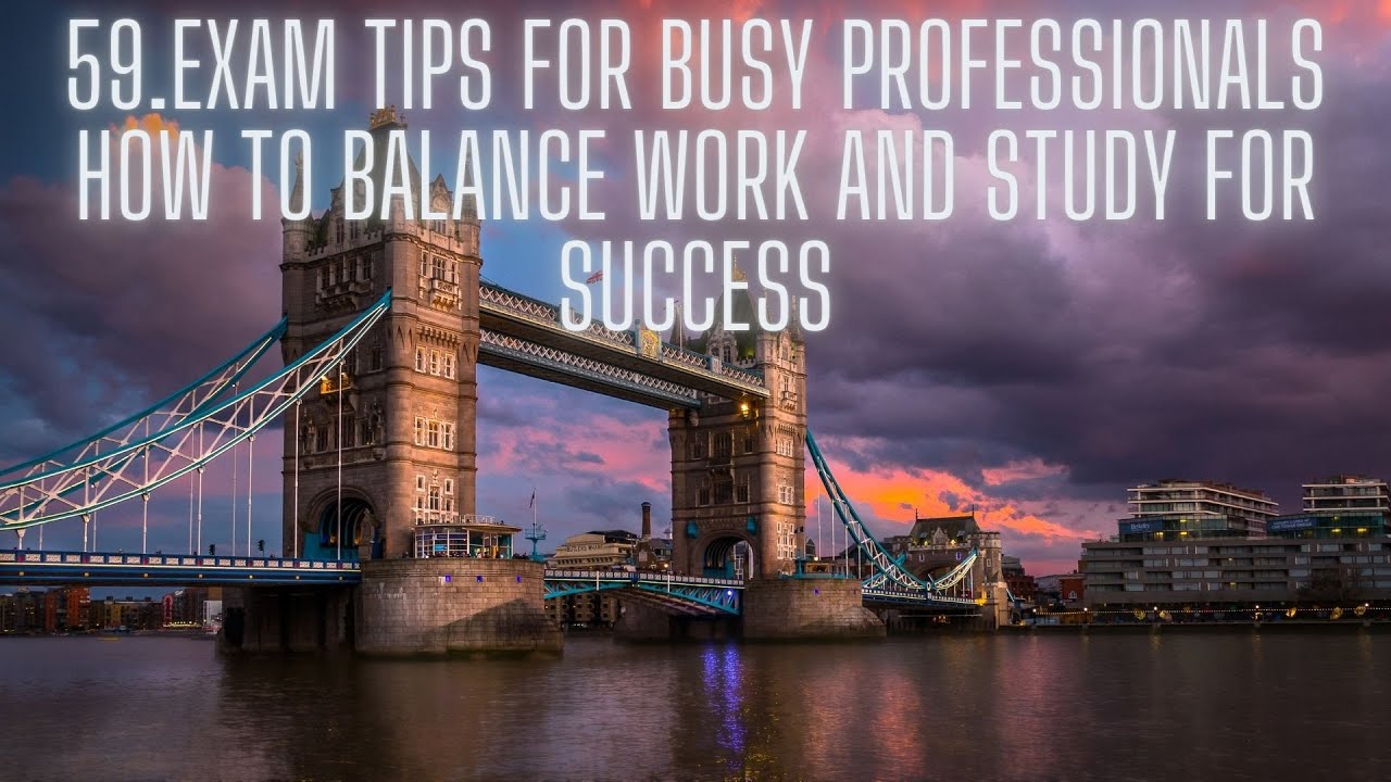 59. Exam Tips for Busy Professionals How to Balance Work and Study for ...