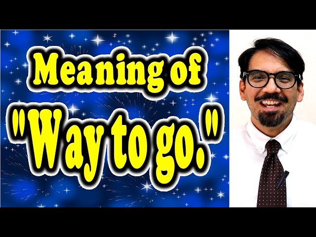 Way To Go Meaning 10 Other Ways To Say Go Away In English Learn