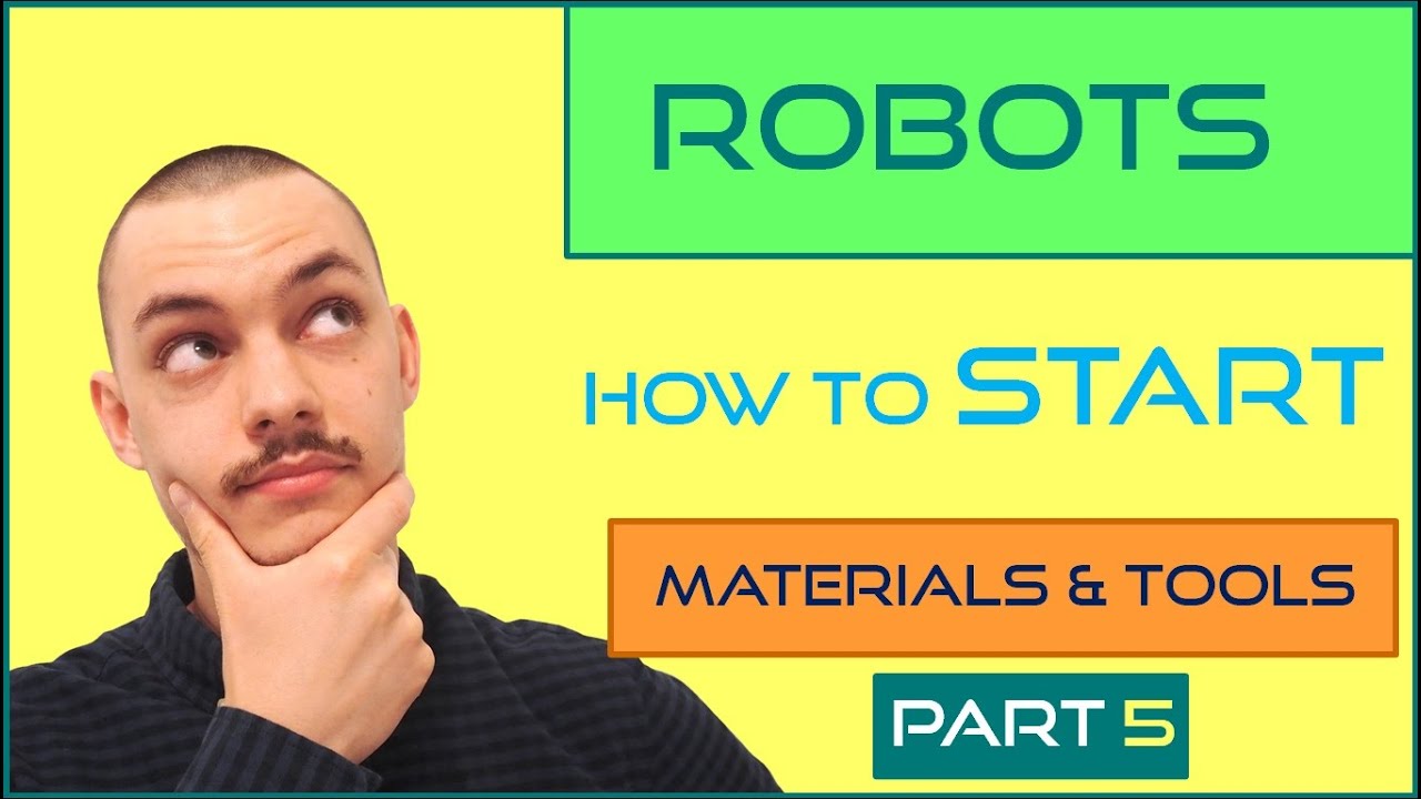 Part 5 - How to start making your own robots | Materials and tools ...