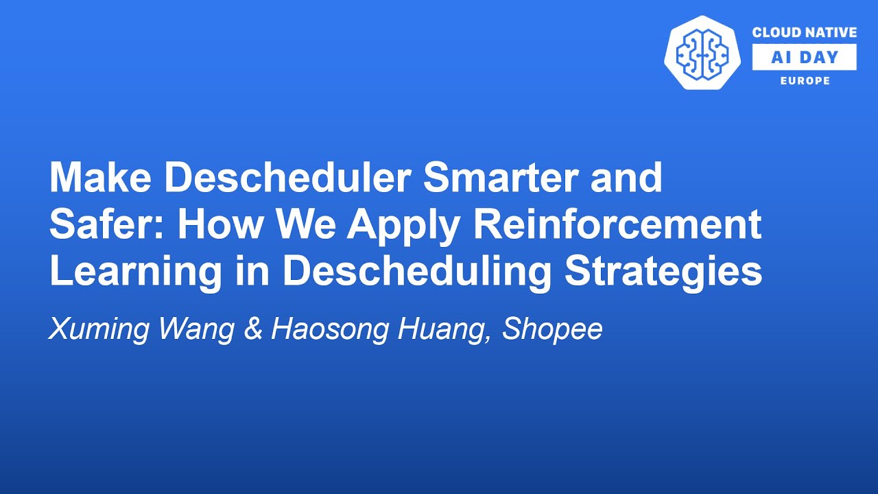 Make Descheduler Smarter and Safer: How We Apply Reinforcement... - Xuming Wang & Haosong Huang ...