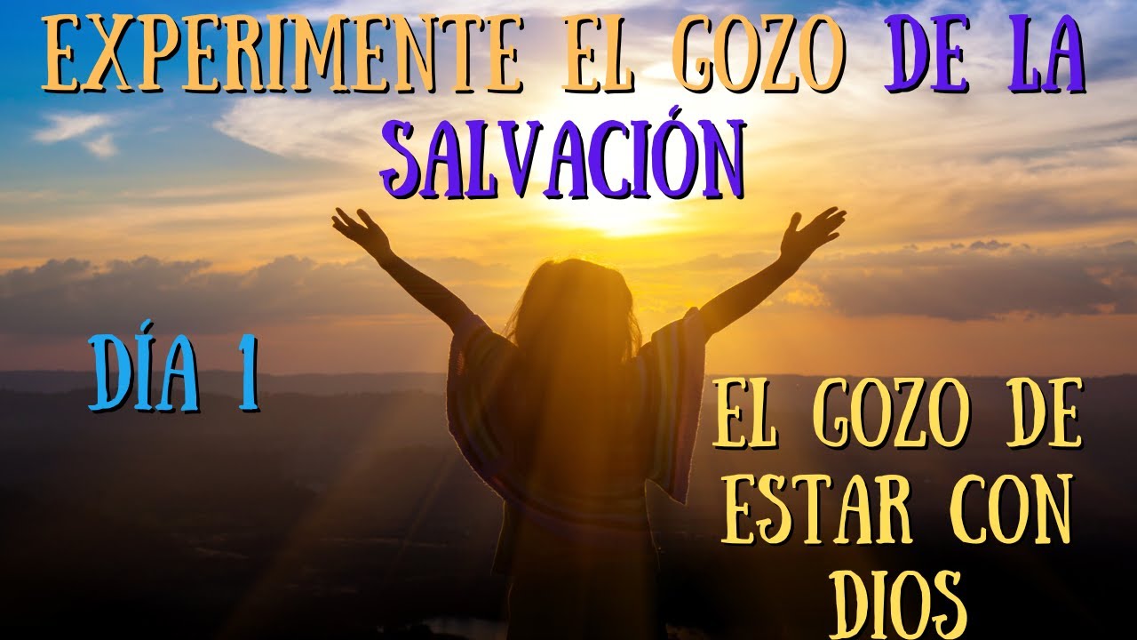 Experimente El Gozo De La Salvación- Dia 1: El Gozo De Estar Con Dios ...
