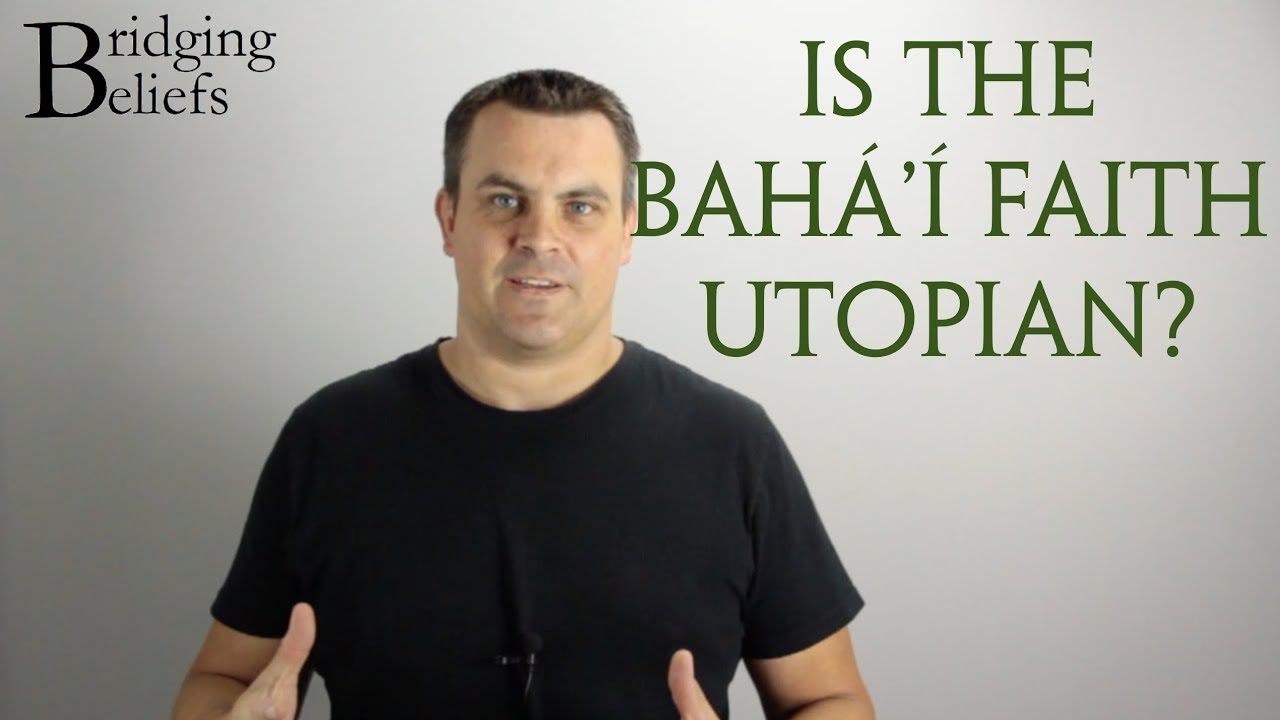 Is the Bahá'í Faith a Utopian Vision? Empathizing with Incredulity - Bridging Beliefs - YouTube