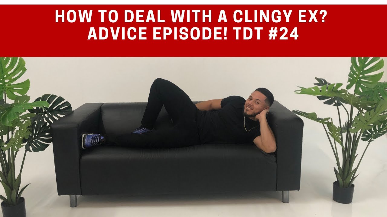 How do I deal with a clingy ex? | Advice episode | TDT #24 - YouTube