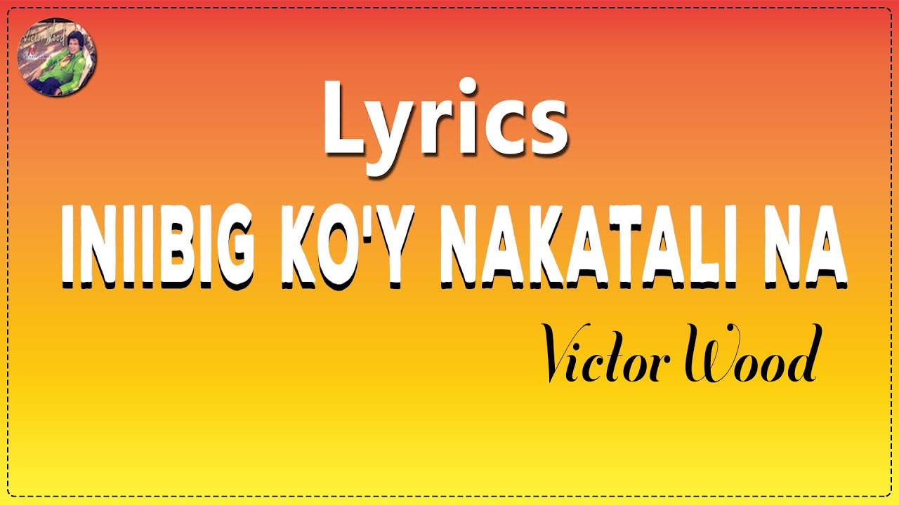 INIIBIG KO'Y NAKATALI NA BY VICTOR WOOD (LYRICS) - YouTube