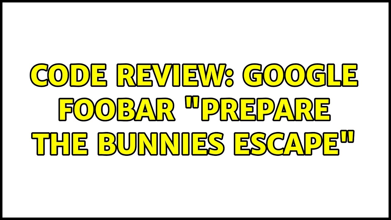 Code Review: Google FooBar "Prepare The Bunnies Escape" - YouTube