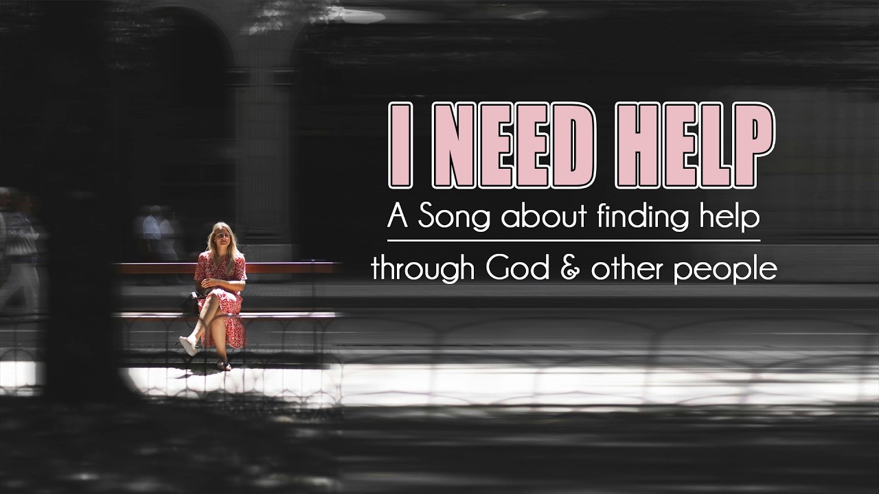 I Need Help - A Song About Finding Help Through God & Other People ...