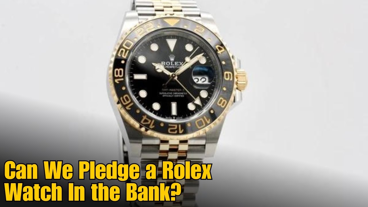 Can We Pledge a Rolex Watch In the Bank? - YouTube