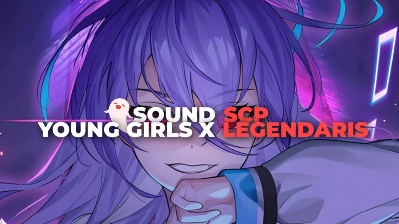 SOUND SCP YOUNG GIRLS X LEGENDARIS - YouTube