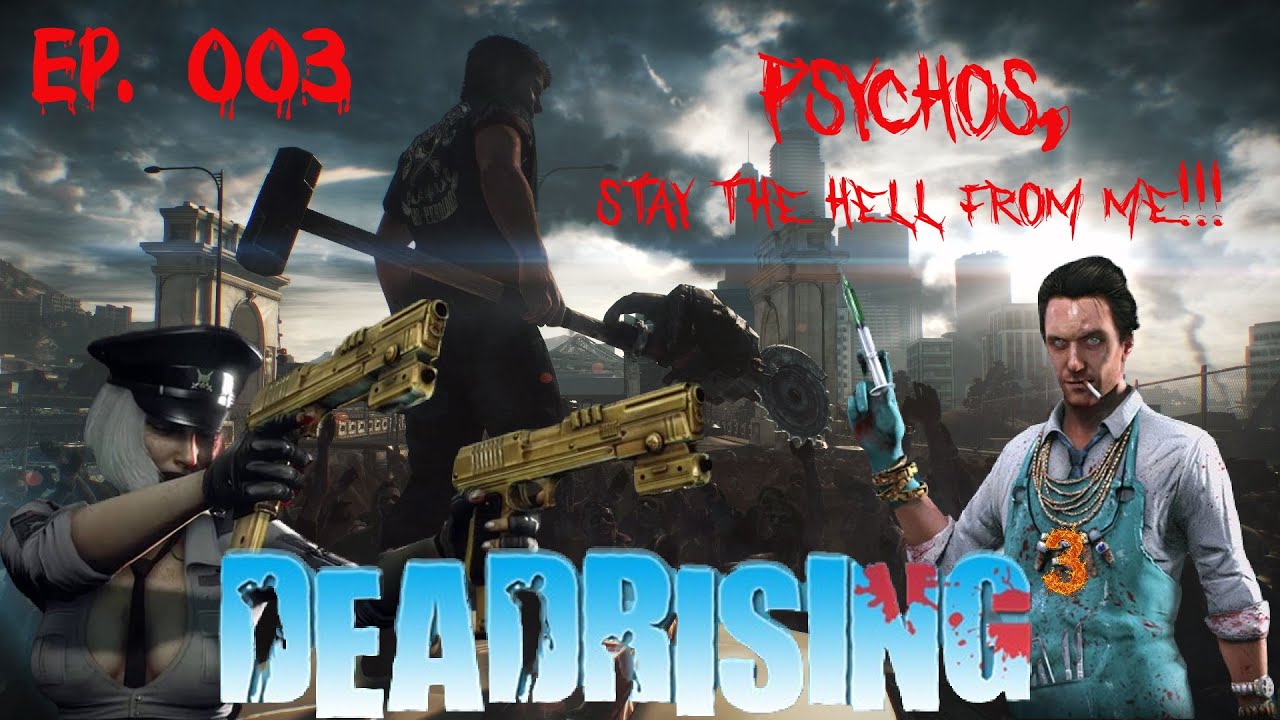 Dead Rising 3 Ep. 003 - Psychos ...... Leave me alone !!! - YouTube