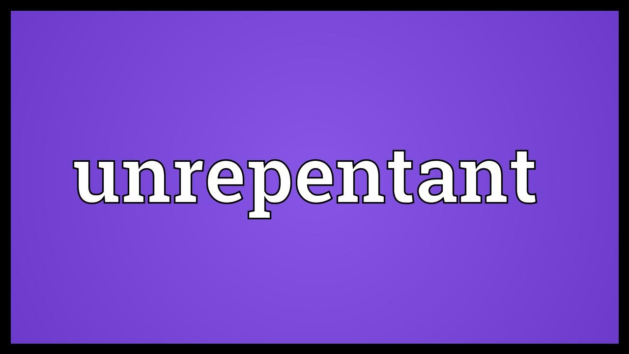 Unrepentant Meaning - YouTube