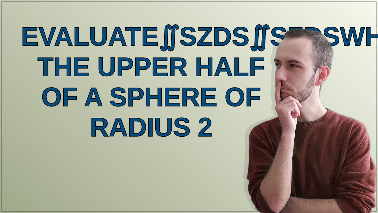 Mathematica: Evaluate∬SzdS∬SzdSwhereSSis the upper half of a sphere of ...