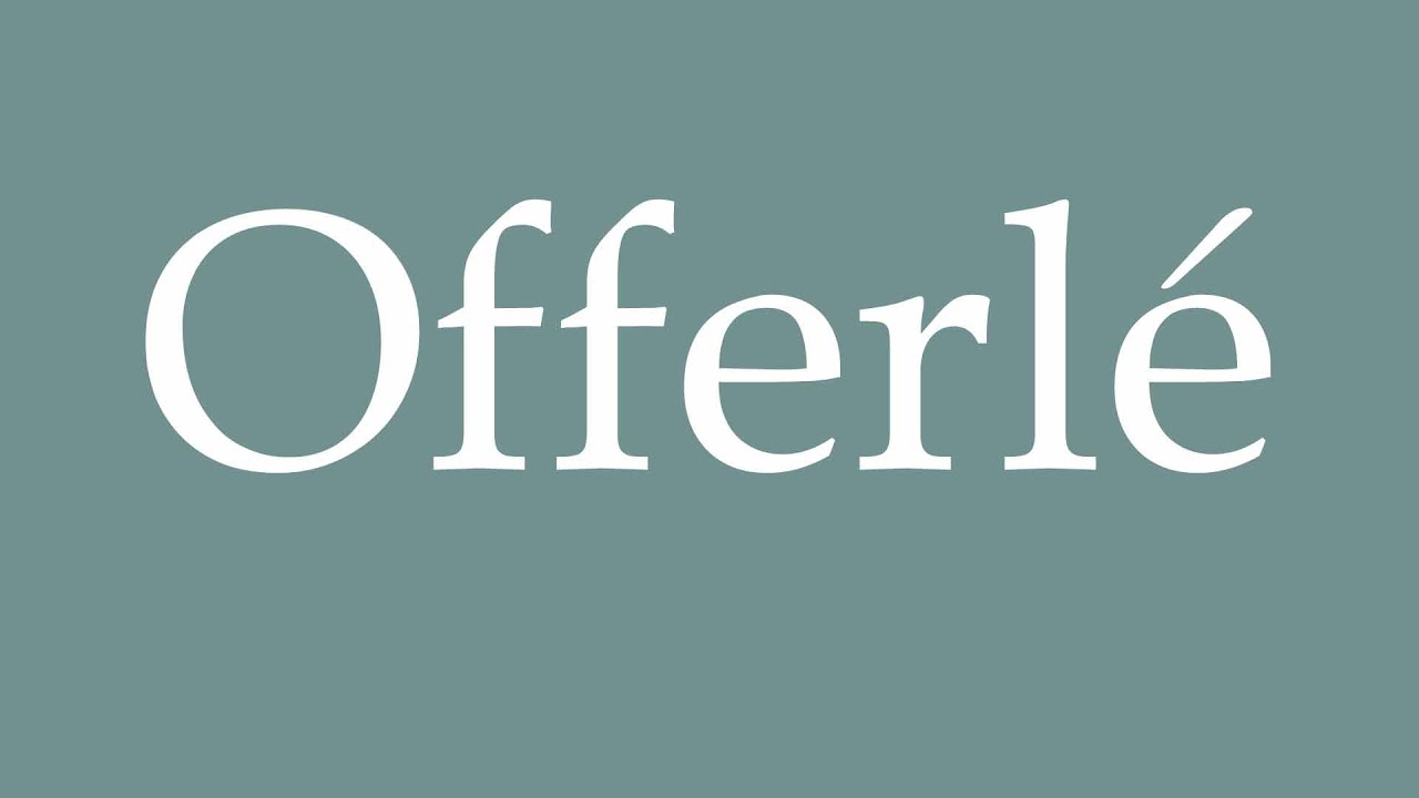 How to Pronounce ''Offerlé'' (Offered) Correctly in French - YouTube