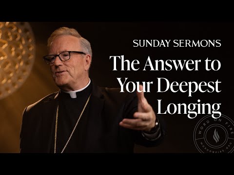 The Answer to Your Deepest Longing - Bishop Barron’s Sunday Sermon