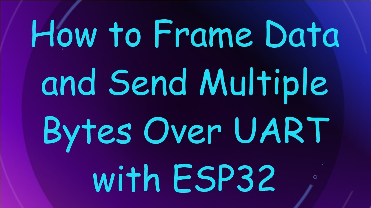How to Frame Data and Send Multiple Bytes Over UART with ESP32 - YouTube