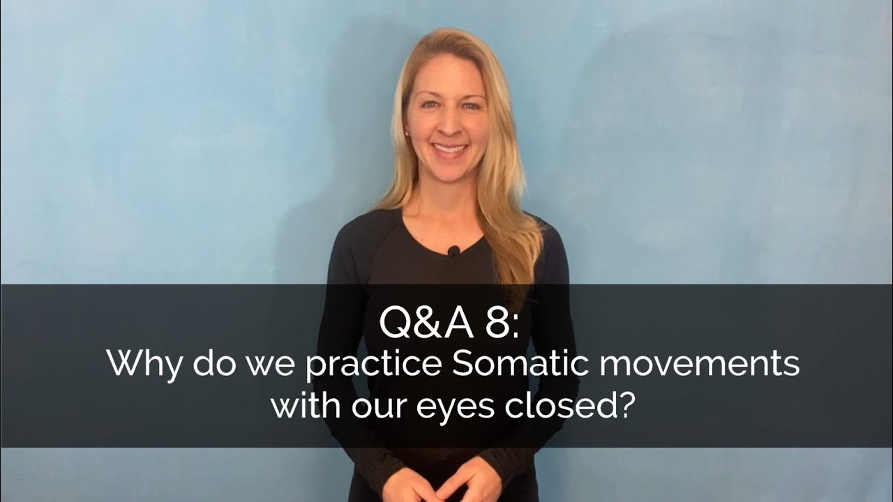 Q&A 8: Why do we practice Somatic movements with our eyes closed? - YouTube