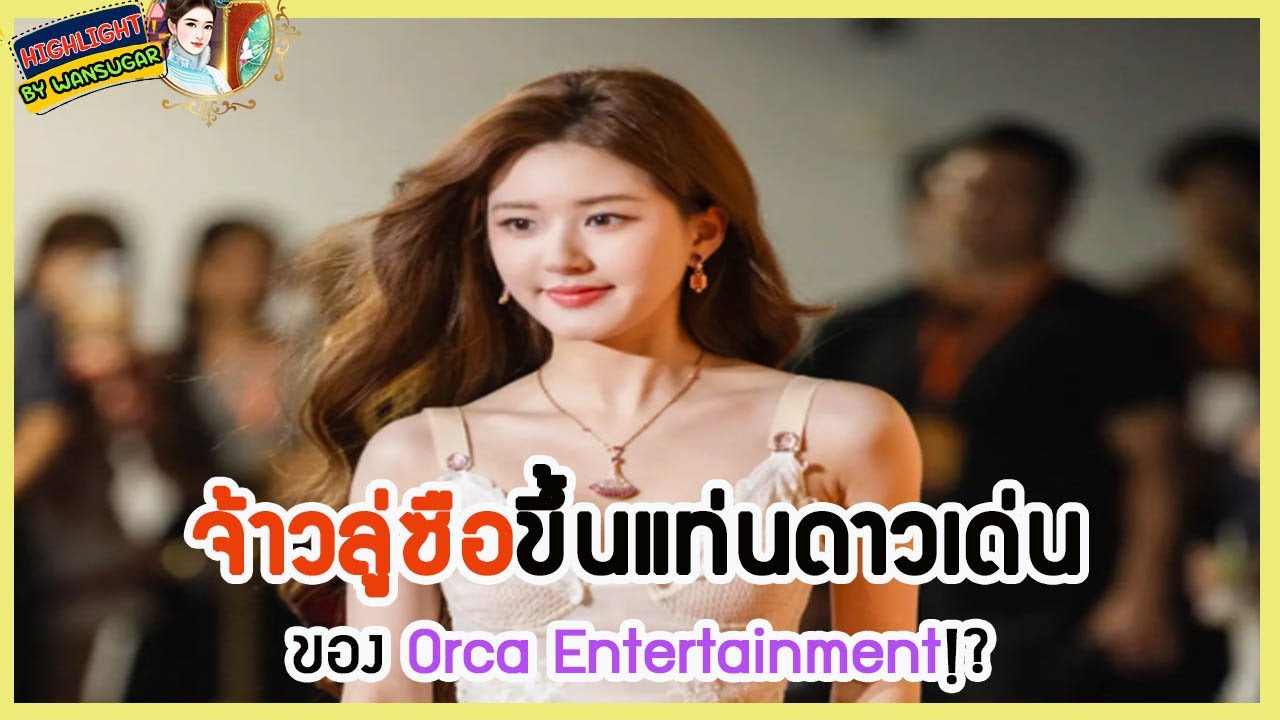🔶🔶 จ้าวลู่ซือขึ้นแท่นดาวเด่นของ Orca Entertainment!? - YouTube