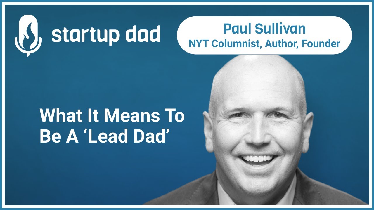 What It Means To Be A 'Lead Dad' | Paul Sullivan (Dad of 3, NY Times ...