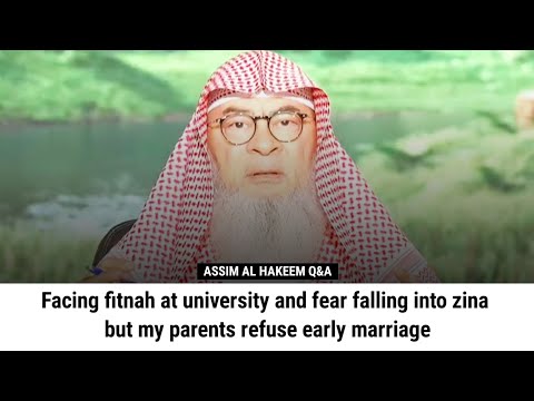 Facing fitnah at university and fear falling into zina but my parents refuse early marriage 