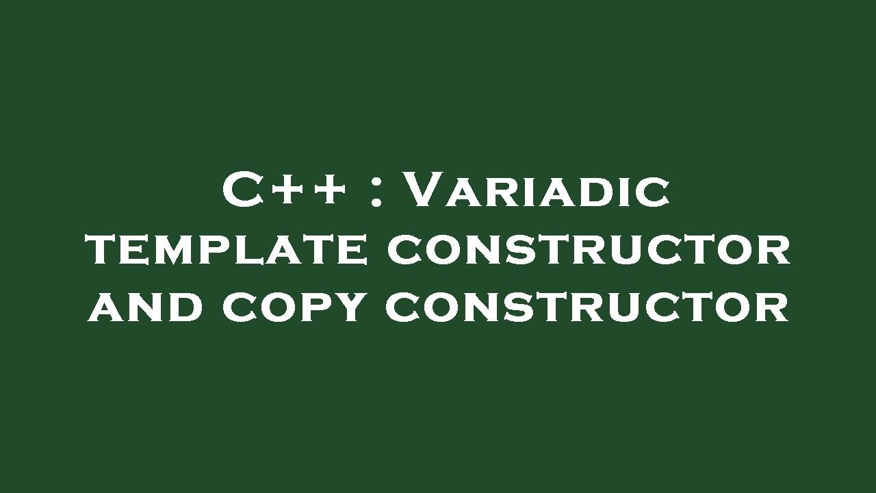 C Variadic Template Constructor And Copy Constructor Youtube 6378