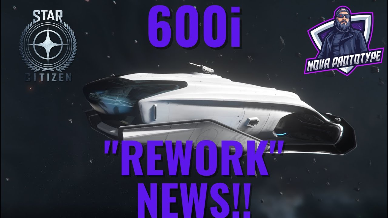STAR CITIZEN 600i REWORK NEWS! - YouTube