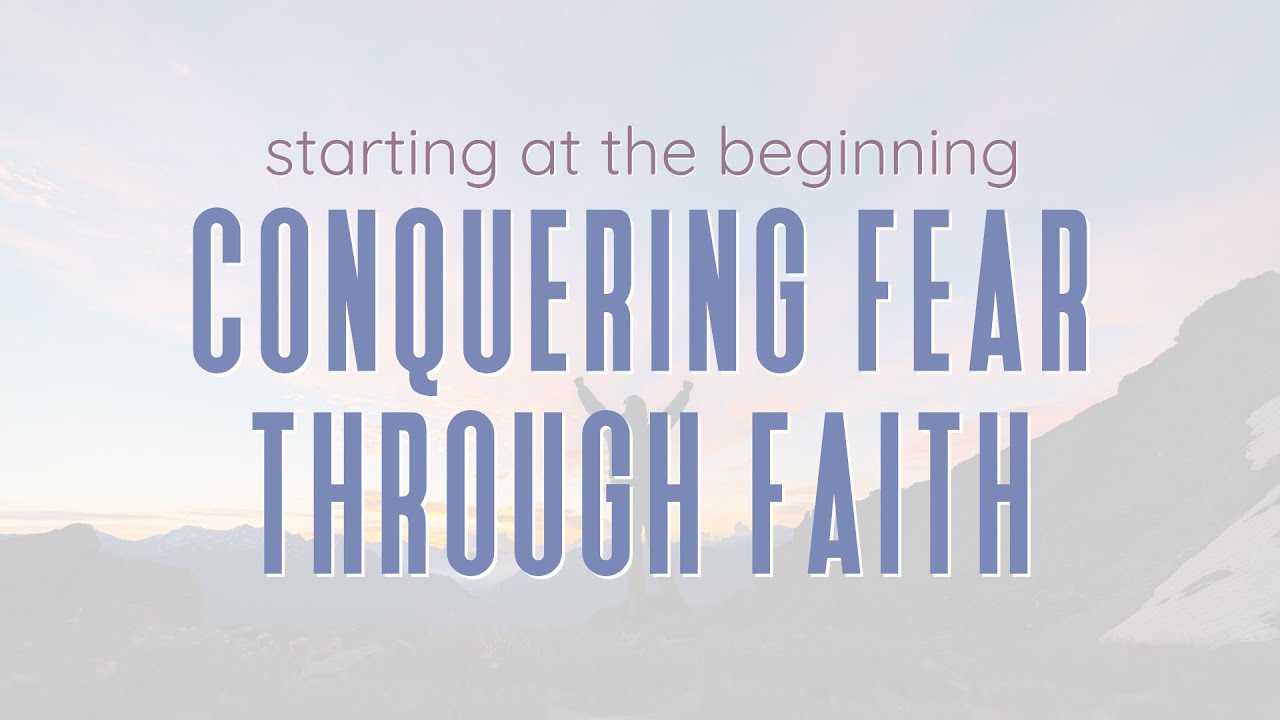 Starting At The Beginning - Conquering Fear Through Faith - YouTube