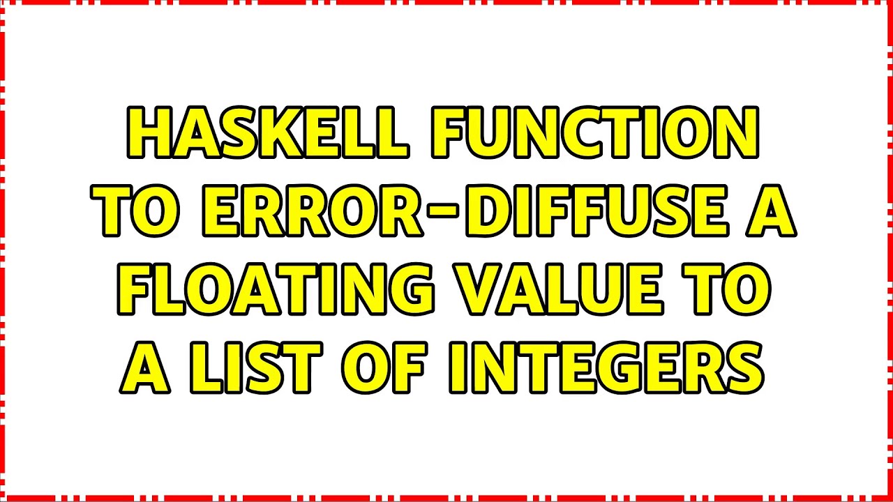 Haskell Function To Error Diffuse A Floating Value To A List Of Integers Youtube