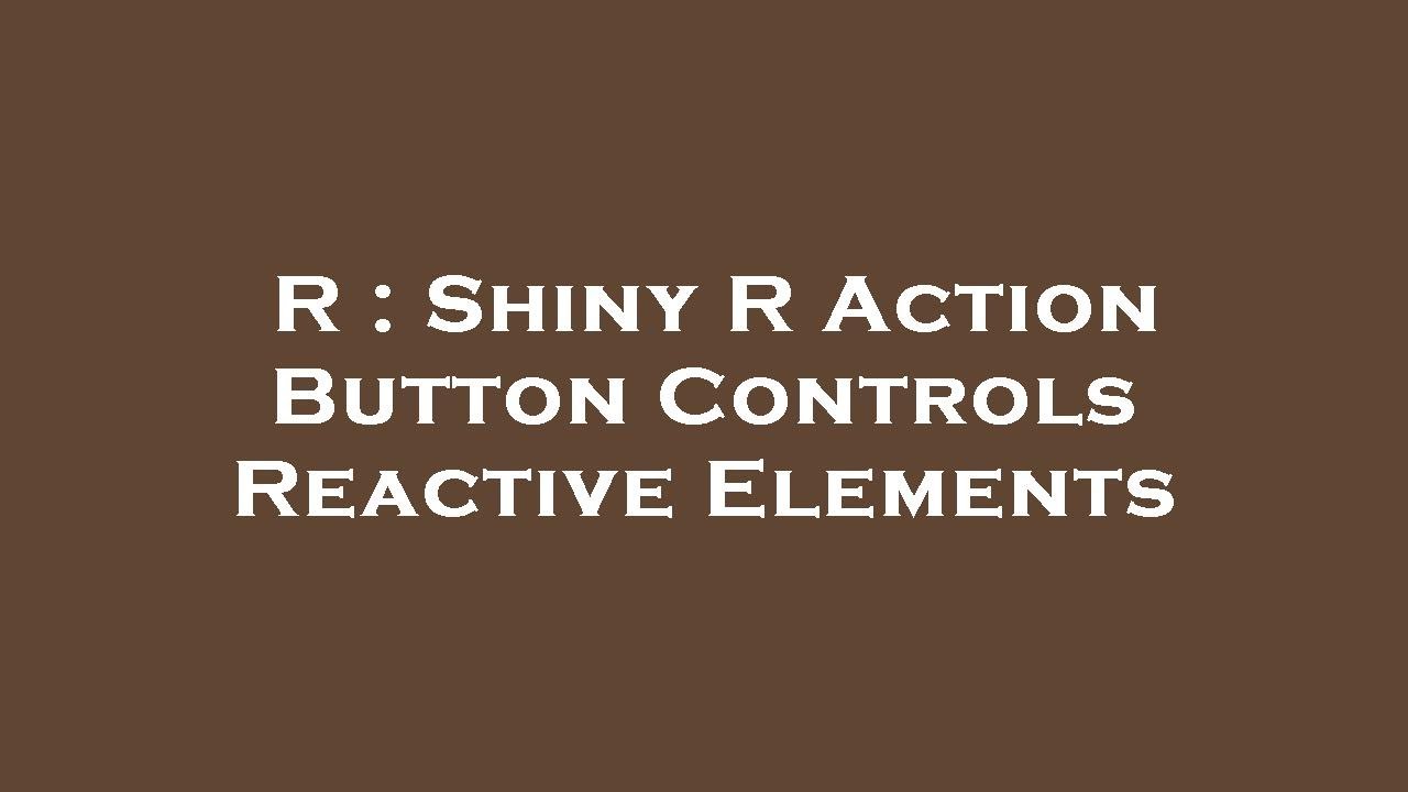 R Shiny R Action Button Controls Reactive Elements Youtube