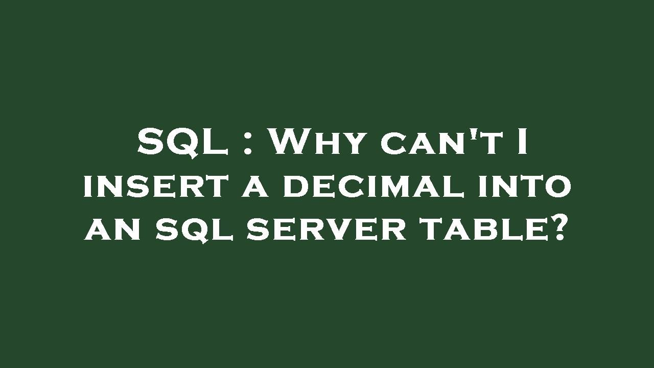 SQL Why Can t I Insert A Decimal Into An Sql Server Table YouTube SQL Why Can t I Insert A Decimal Into An Sql Server Table YouTube