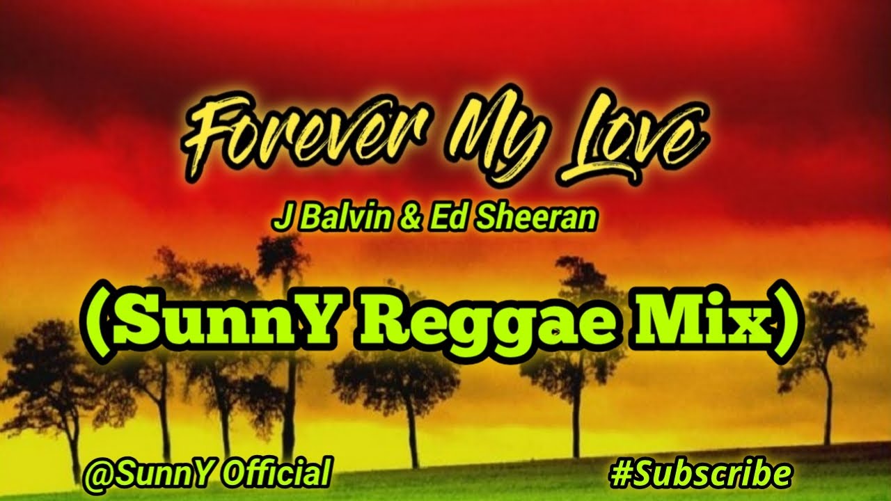 Forever My Love - J Balvin & Ed Sheeran (SunnY Reggae Remix) 2k22 ...