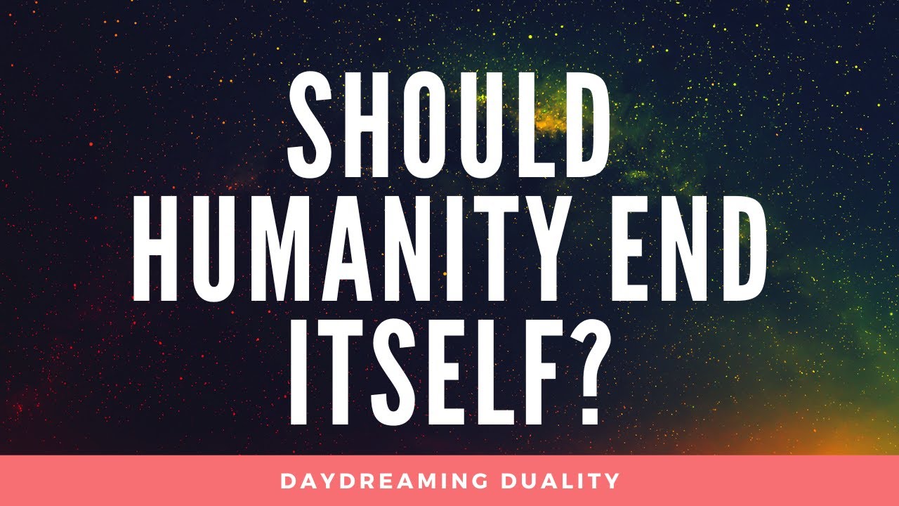 Should Humanity End Itself? - YouTube