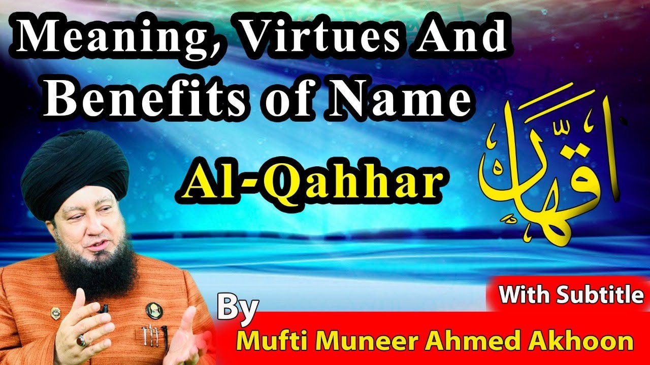 Meaning, Virtues and Benefits of Name Al-Qahhar By Mufti Muneer Ahmed ...
