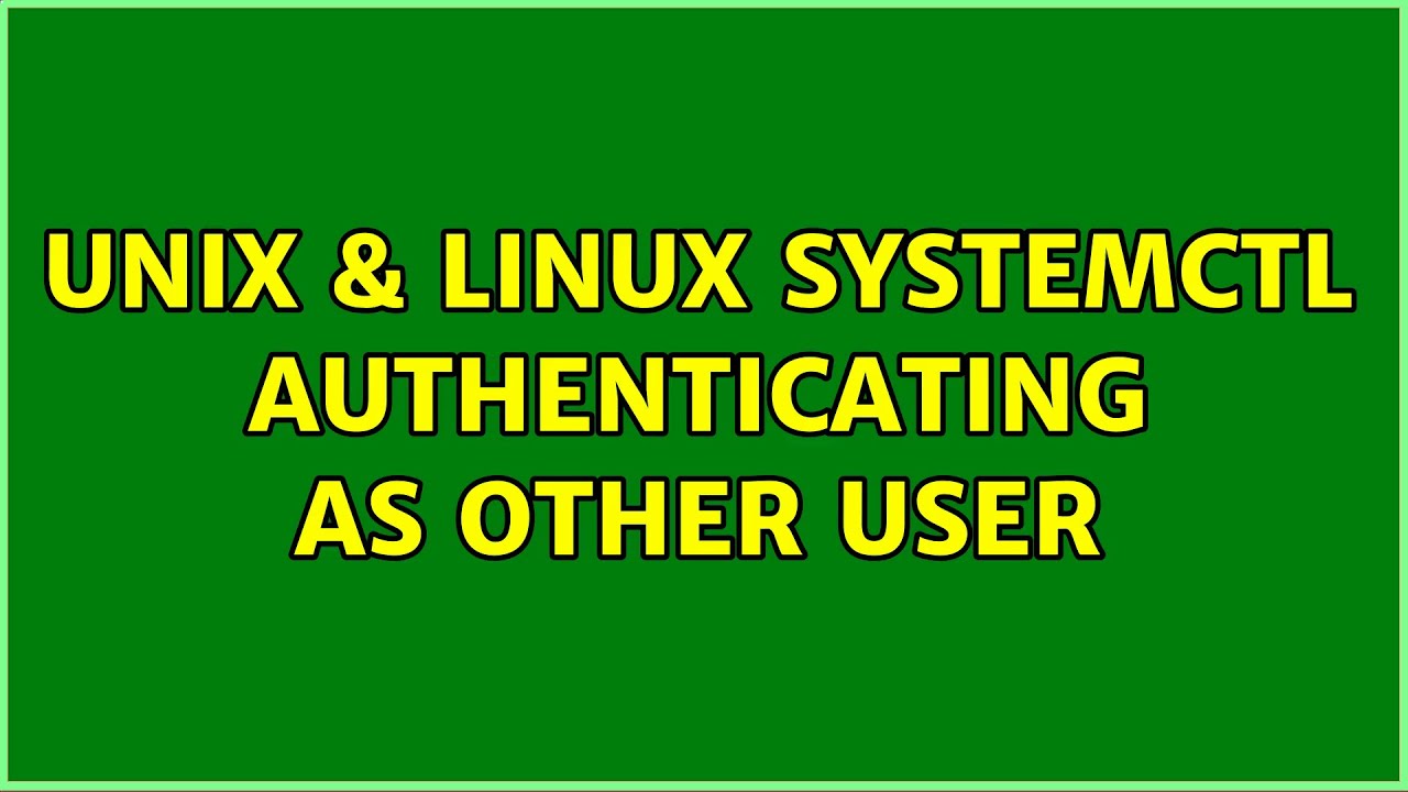 Unix Linux Systemctl Authenticating As Other User YouTube Unix Linux Systemctl Authenticating As Other User YouTube