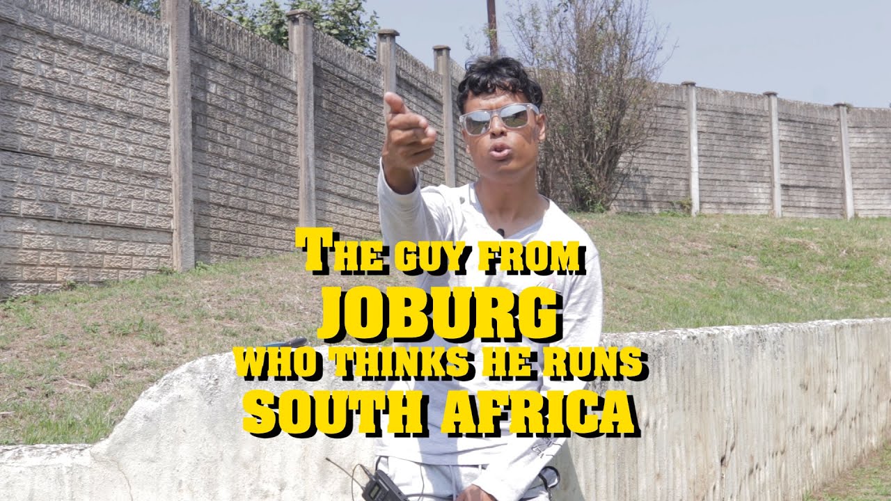 The guy from Joburg who thinks he runs South Africa - YouTube