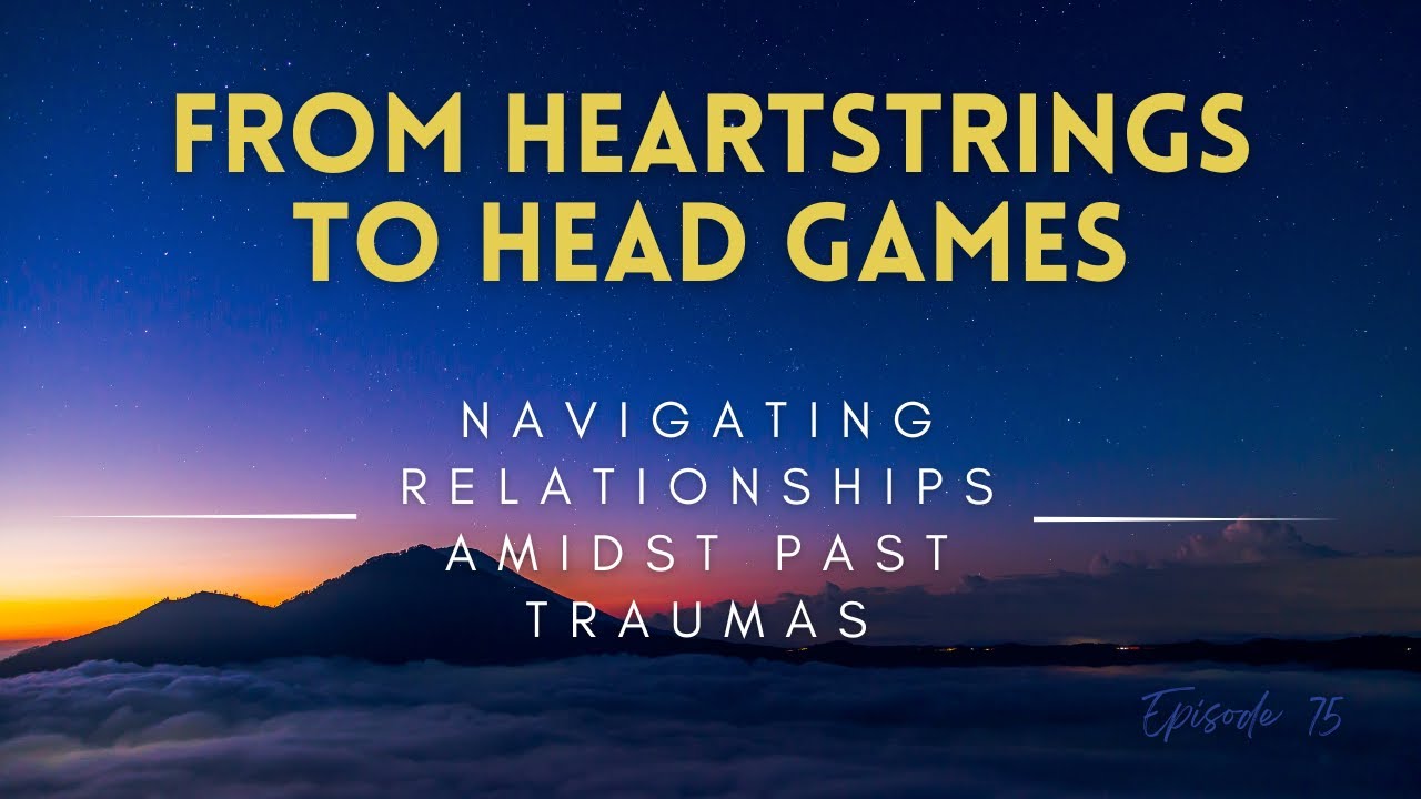 From Heartstrings to Head Games - Navigating Relationships Amidst Past ...