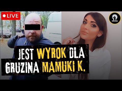 🔴NA ŻYWO: JEST WYROK DLA GRUZINA MAMUKI K. ZA ZA******O ŁODZIANKI PAULINY D.