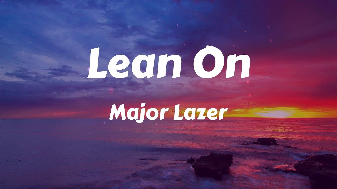 Major Lazer - Lean On (Lyrics) - YouTube