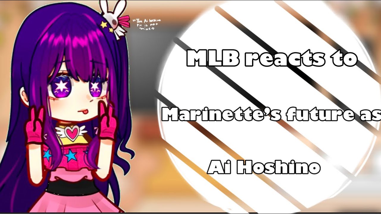 MLB reacts to Marinette’s future as Ai Hoshino 🌸 || 1/2 ? || Read ...