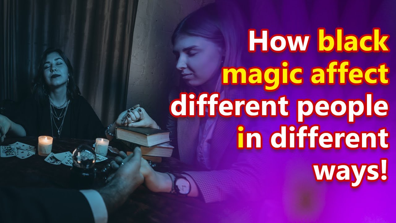 How black magic affect different people in different ways explained by ...