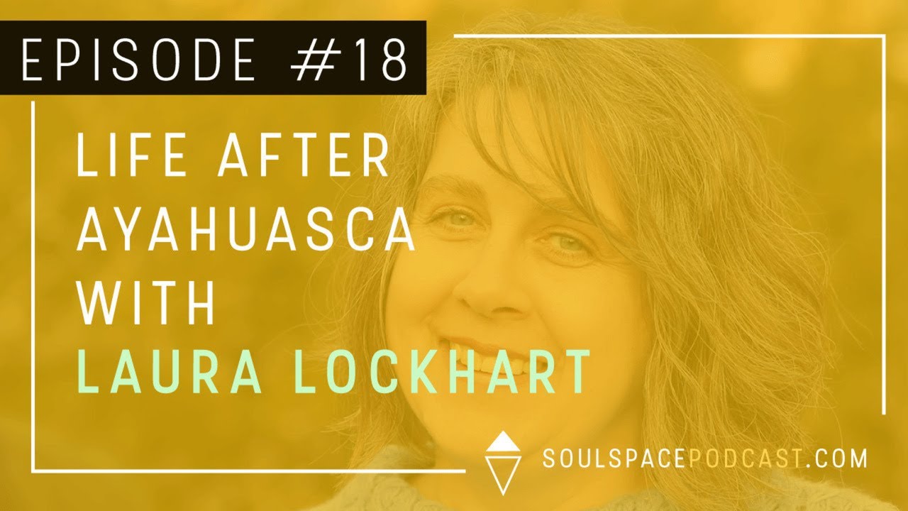 The Soulspace Podcast Episode 18: Life After Ayahuasca with Laura ...