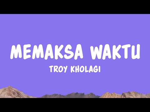 Memaksa Waktu - Troy Kholagi (Lyrics)