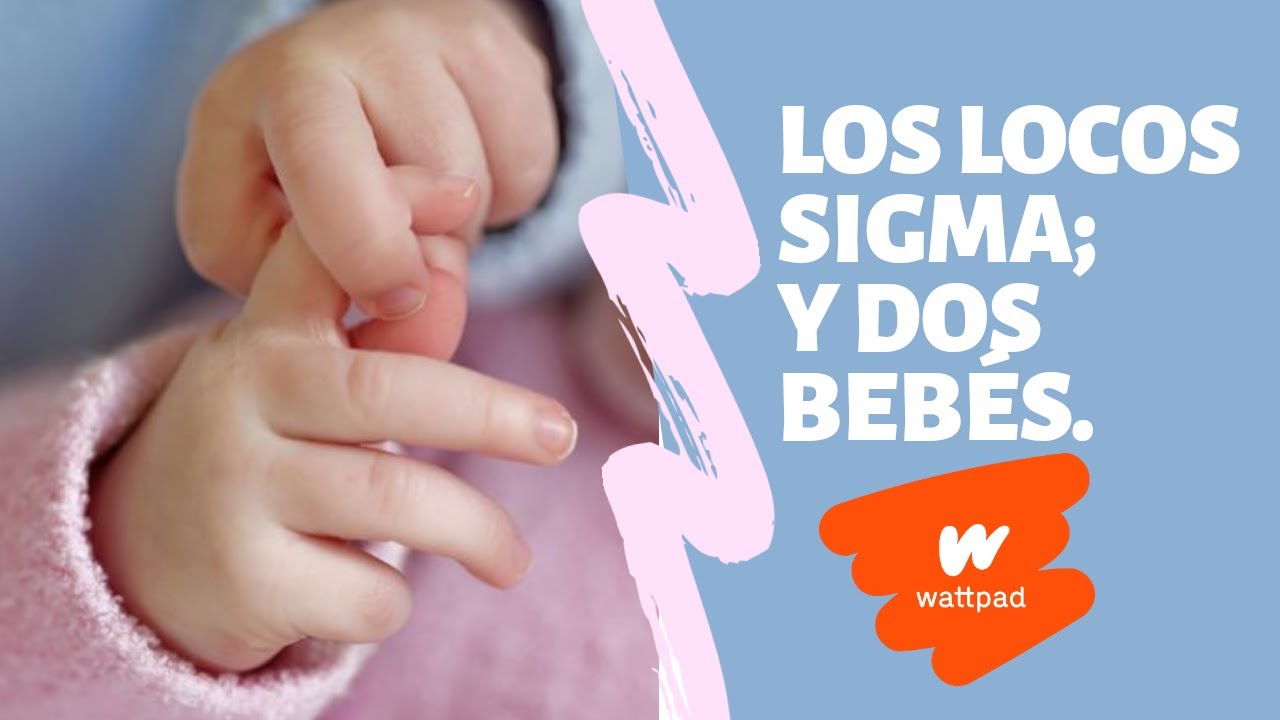 Los locos Sigma; y dos bebés | Booktráiler WATTPAD. - YouTube