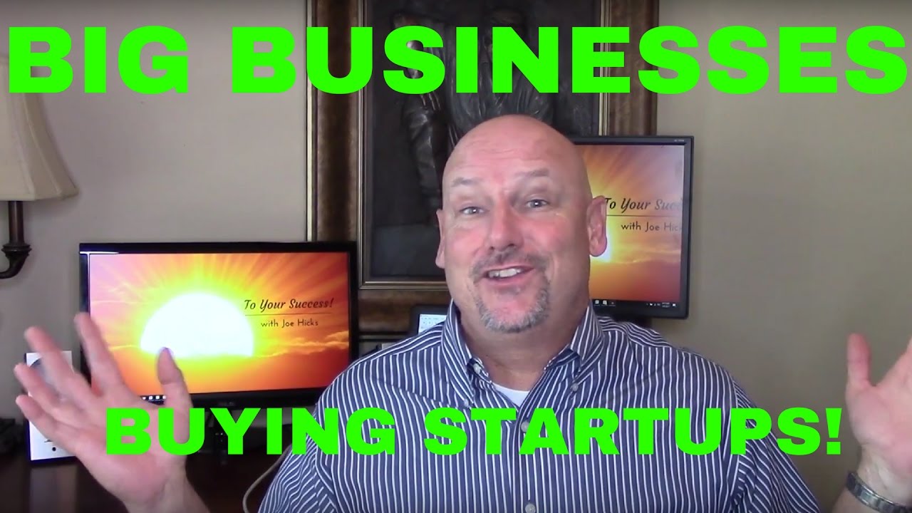 Big Businesses Buying Startups! To Your Success! with Joe Hicks - YouTube
