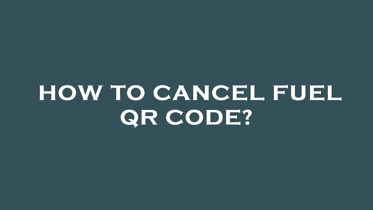 How to cancel fuel qr code? - YouTube